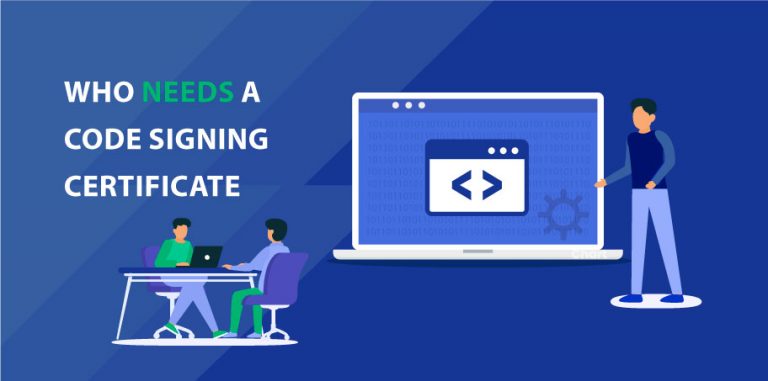 Why Code Signing Certificate? Who Needs Code Signing?