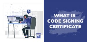 What is Code Signing Certificate? [In Depth Guide]