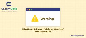 Unknown Publisher Warning – What Is It & Why Should You Care?