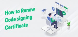 How to Renew Your Code Signing Certificate?